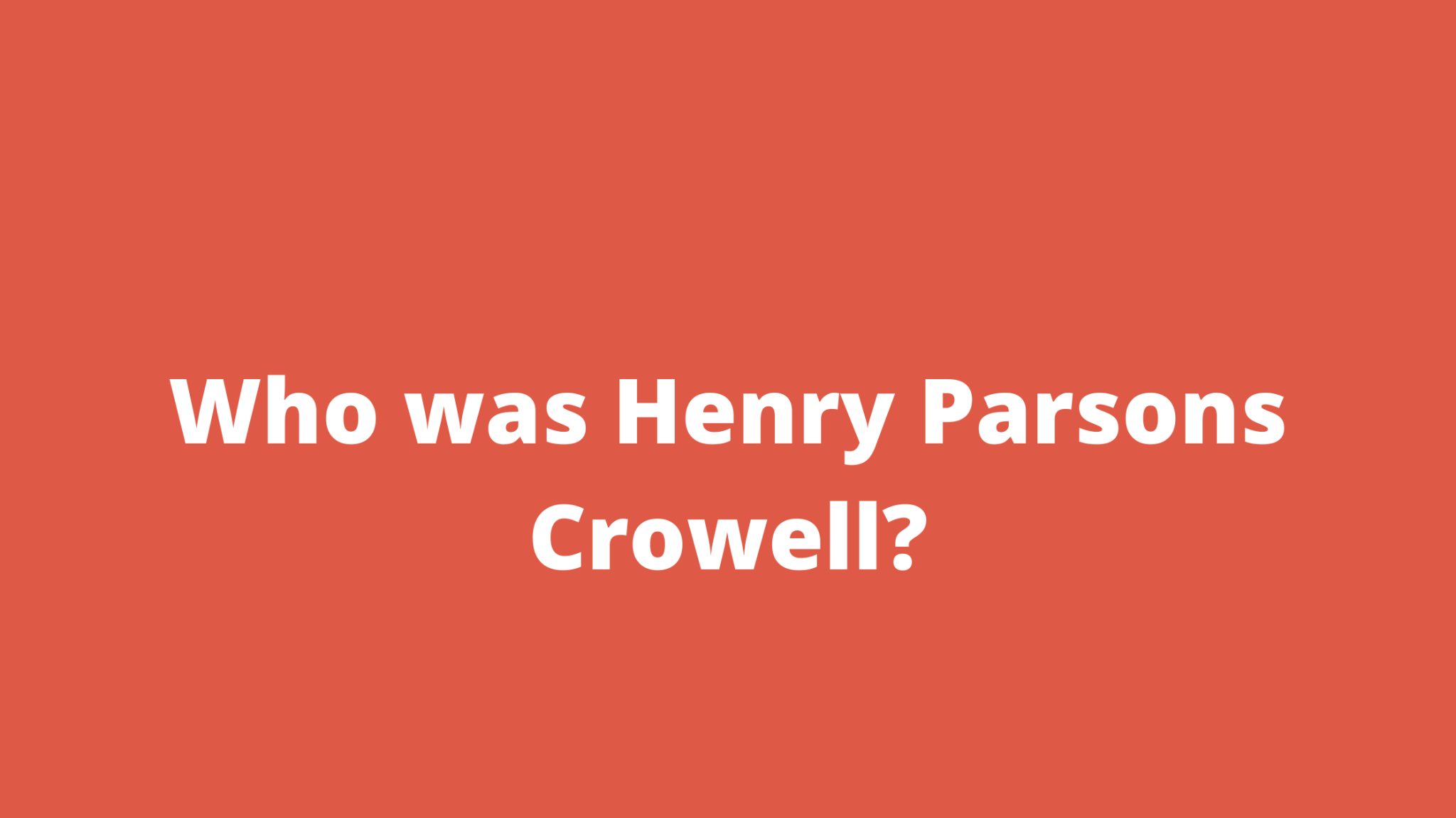 Who was Henry Parsons Crowell? - Calvary Southampton